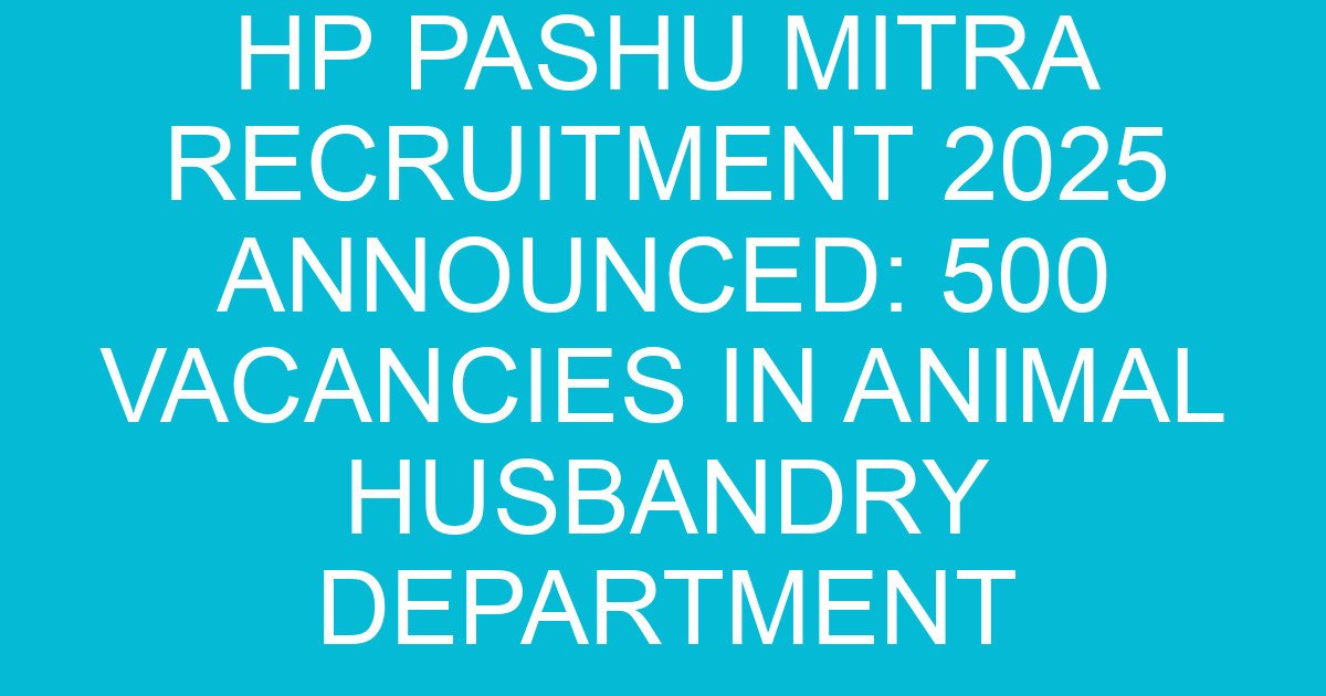 HP Pashu Mitra Recruitment 2025 Announced: 500 Vacancies In Animal ...