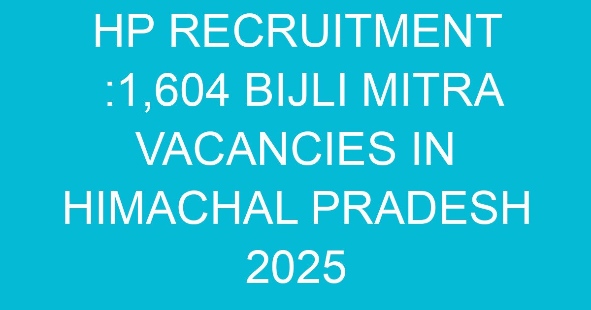 HP Recruitment :1,604 Bijli Mitra Vacancies In Himachal Pradesh 2025