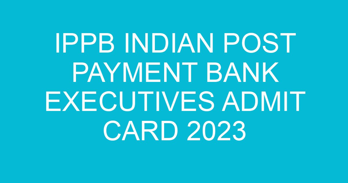 IPPB Indian Post Payment Bank Executives Admit Card 2023